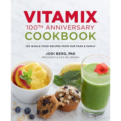 Vitamix 100th Anniversary Cookbook: 100 Whole Food Recipes from Our ...